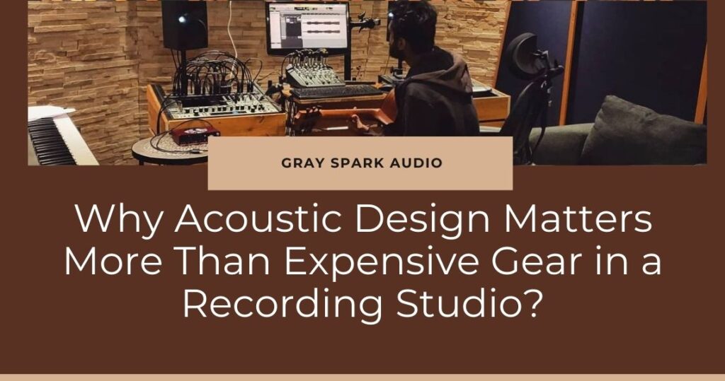 Why Acoustic Design Matters More Than Expensive Gear in a Recording Studio? - GraySpark Audio