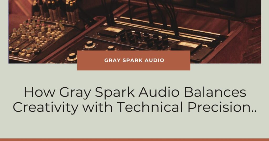 How Gray Spark Audio Balances Creativity with Technical Precision ...