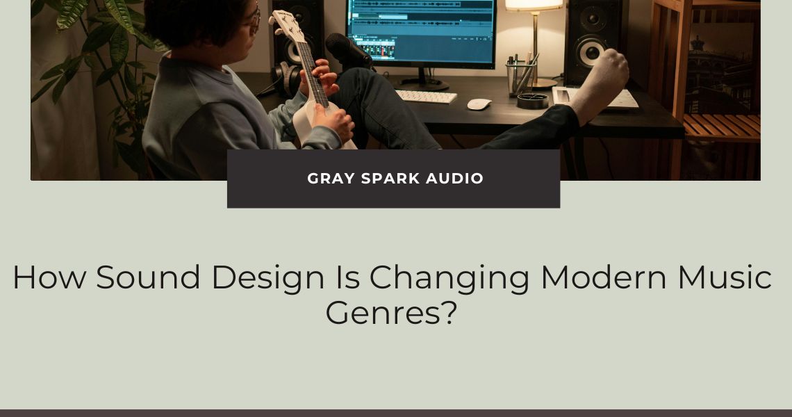 How Sound Design Is Changing Modern Music Genres - GraySpark Audio